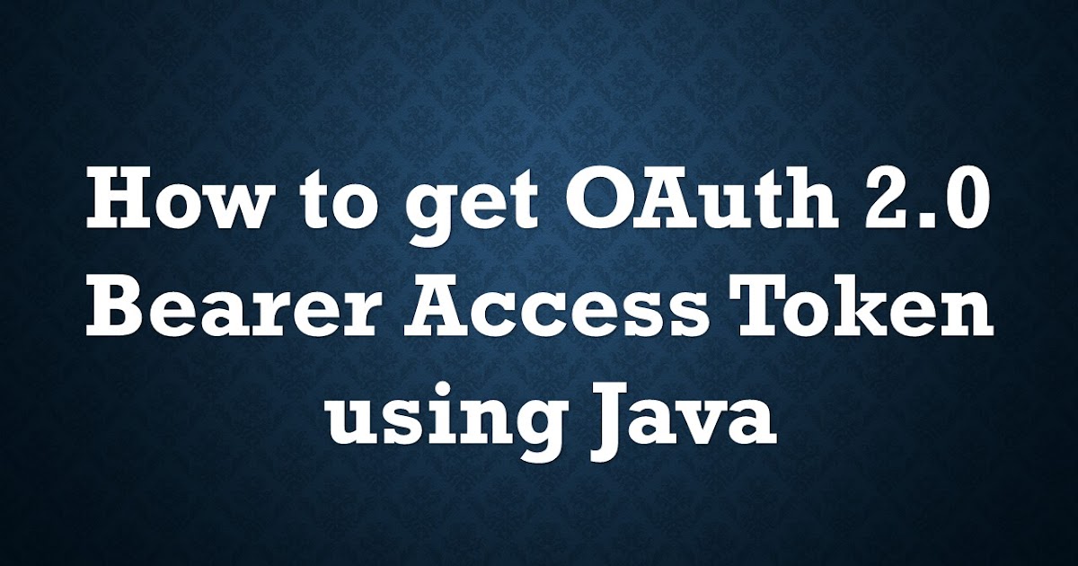 How To Get OAuth 2 0 Bearer Access Token Using Java HTTP POST Request how-to-get-oauth-2-0-bearer-access-token-using-java-http-post-request
