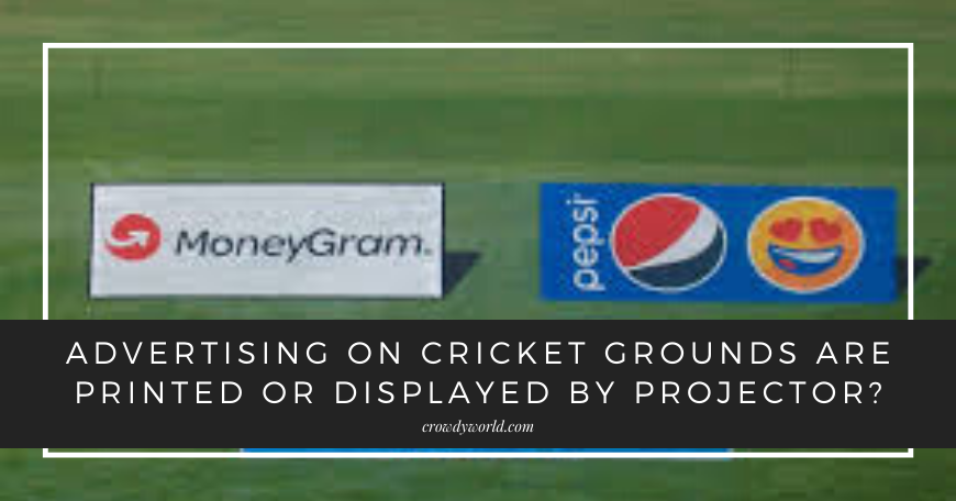 Advertising On Cricket Grounds Are Printed Or Displayed By Projector?