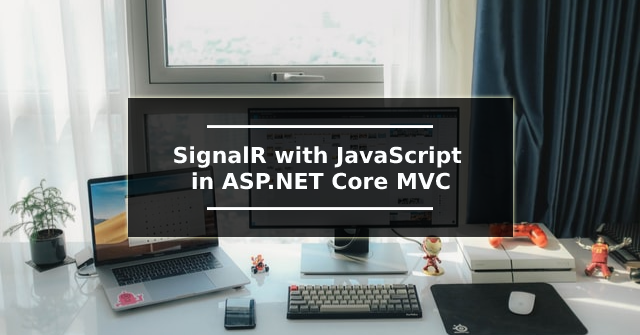 SignalR with JavaScript in ASP.NET Core MVC