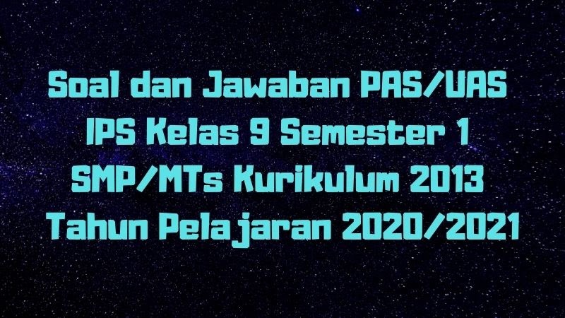 Download Soal dan Jawaban PAS/UAS IPS Kelas 9 Semester 1 SMP/MTs Kurikulum 2013 TP 2020/2021 ...