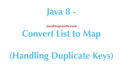 Java 8 - Convert List to Map (Handling Duplicate Keys) | JavaProgramTo.com