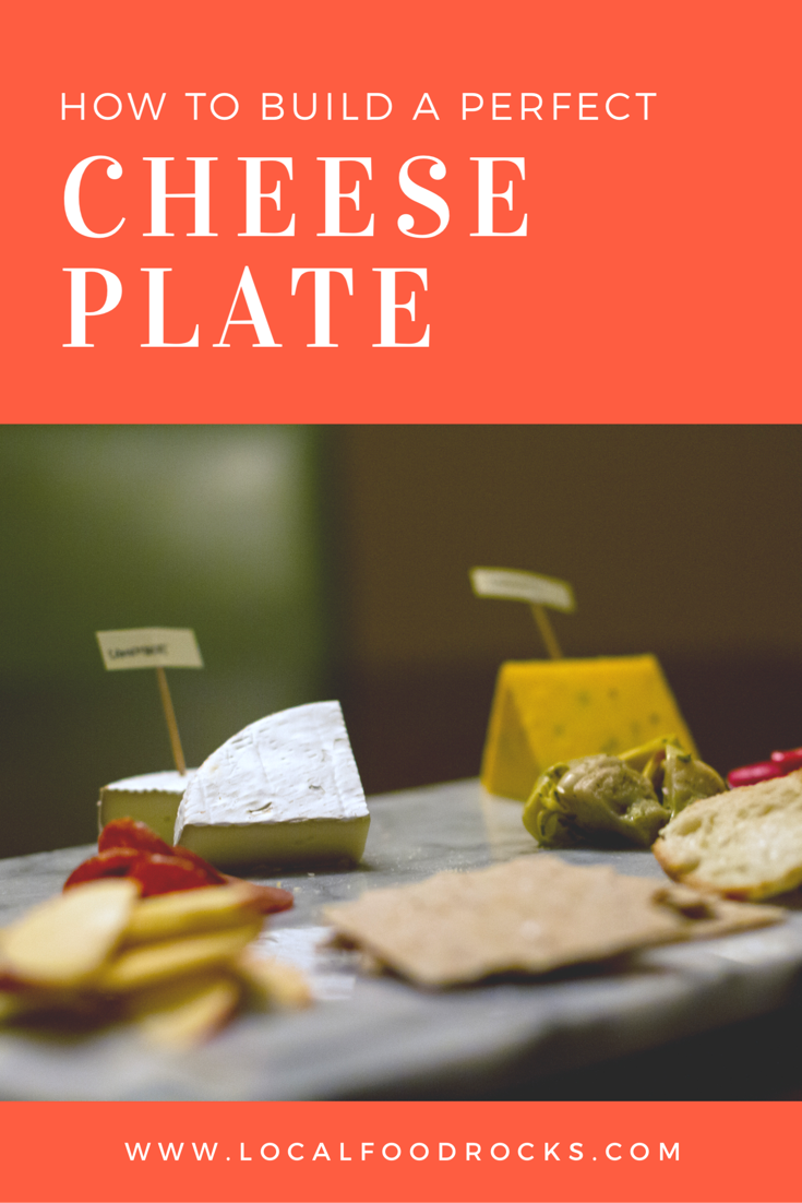 How To Build A Perfect Cheese Plate » Local Food Rocks