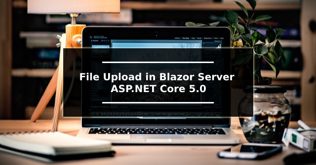 File Upload In Blazor Server Aspnet Core 50