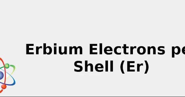Erbium Electrons per Shell (Er) [& Color, Discovery ... 2022