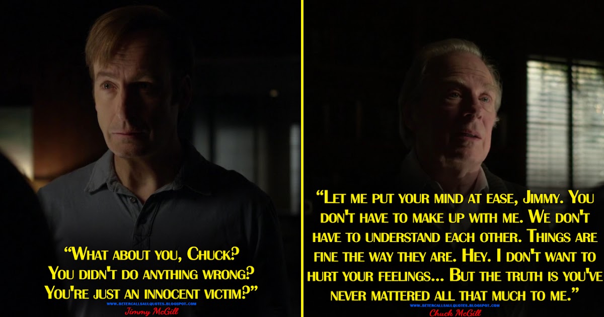 Jimmy McGill: What about you, Chuck? You didn't do anything wrong? You ...