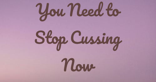 6 Reasons Why You Need to Stop Cussing Now