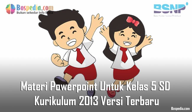 Lengkap - Materi Powerpoint Untuk Kelas 5 SD Kurikulum 2013 Versi Terbaru - Bospedia