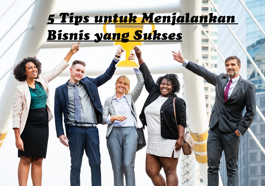 5 Tips Untuk Menjalankan Bisnis Yang Sukses - Peluang Bisnis Sukabumi