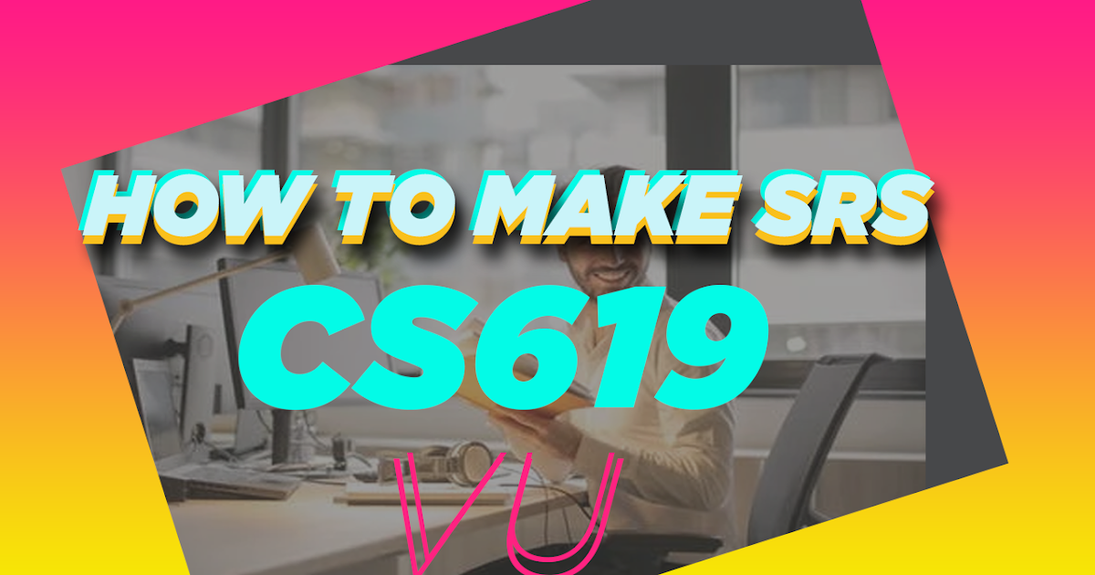 How To Make SRS Document CS619 Project FALL 2020 - Instructor Munir