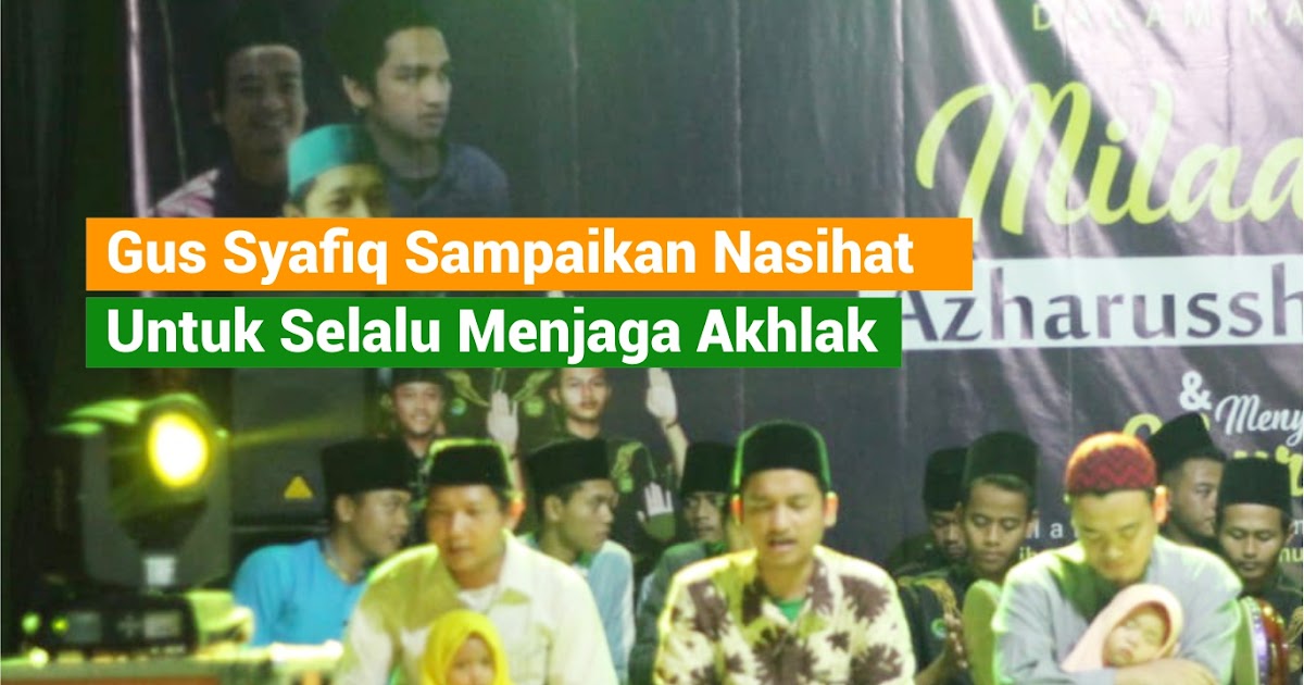 Gus Syafiq Sampaikan Nasihat Untuk Selalu Menjaga Akhlak - Al-Azhar ...