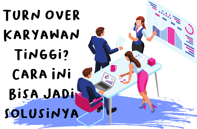 Turn Over Karyawan Tinggi? Cara Ini Bisa Jadi Solusinya