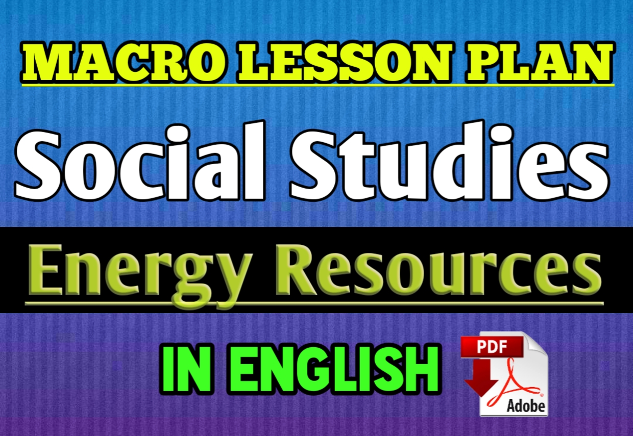 MACRO LESSON PLAN SOCIAL STUDIES (Energy Resources)