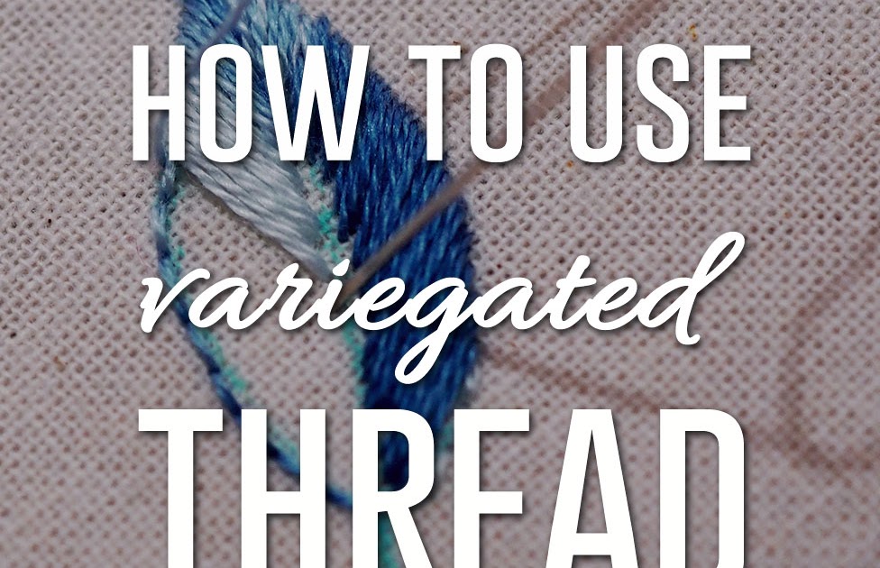 How to use variegated thread in hand embroidery - Stitch Floral