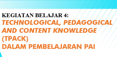 MODUL 11 KB 4 PPG PAI : TECHNOLOGICAL, PEDAGOGICAL AND CONTENT KNOLEDGE ...