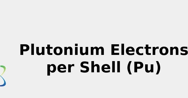 Plutonium Electrons per Shell (Pu) [& Color, Discovery ... 2022
