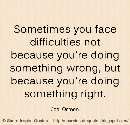 Sometimes you face DIFFICULTIES not because you're doing something ...