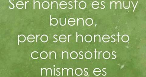 "Como ser honestos con nosotros mismos".