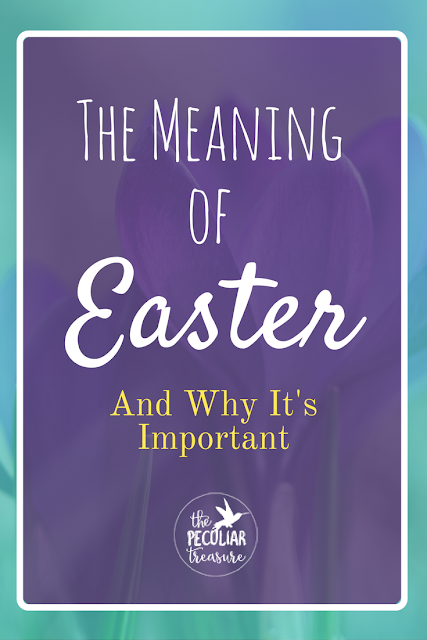 The Peculiar Treasure: The Meaning of Easter and Why It's Important