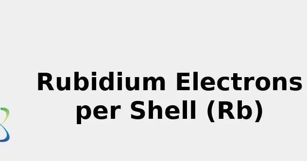 Rubidium Electrons per Shell (Rb) [& Color, Discovery ... 2022