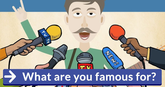 What are you famous for???