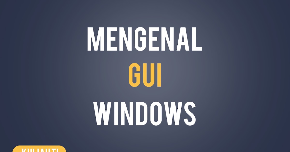Kuliah TI: Mengenal GUI Windows