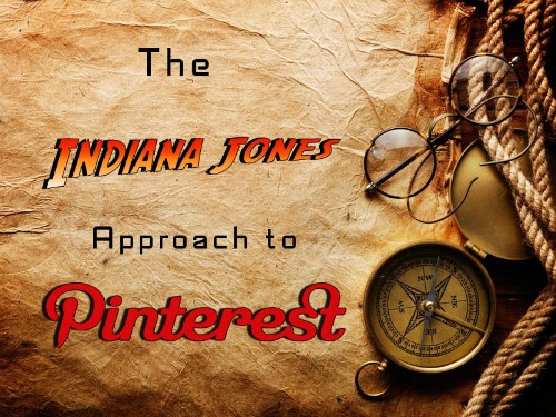 Pinterest Tips: The Indiana Jones Approach to Pinterest for Business