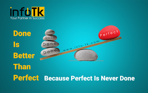 Done is better than perfect.. Because perfect is never done