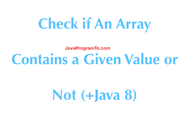 Java Program to Check if An Array Contains a Given Value or Not (+Java ...