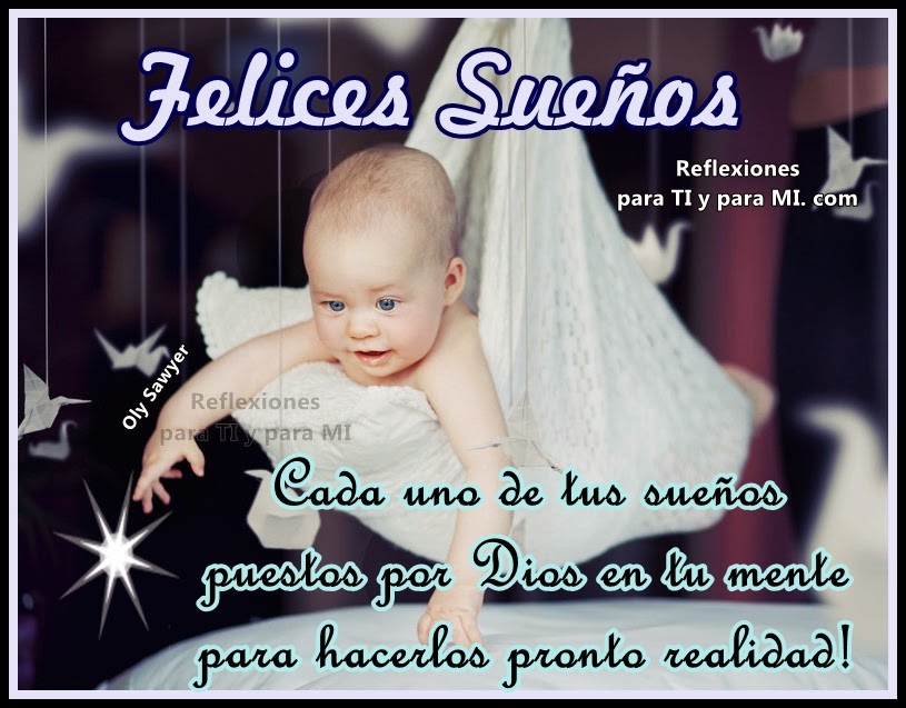 Buenos Deseos para TI y para MÍ: * Cada uno de tus sueños... FELICES ...