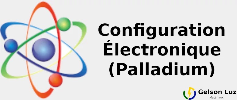 Configuration Électronique (Palladium) + Notation Abrégée
