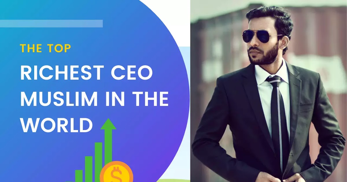 Top 5 Richest Muslim CEO in The World 2021