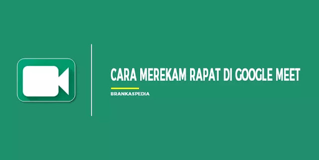 Cara Merekam Rapat di Google Meet - Brankaspedia - Blog tutorial dan tips