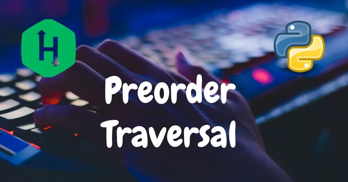 TREE PREORDER TRAVERSAL -- HACKERRANK SOLUTIONS TREE PREORDER TRAVERSAL -- HACKERRANK SOLUTIONS