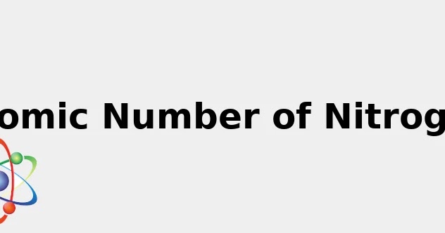 Atomic Number of Nitrogen (+ facts: Uses, Color and more...) 2022