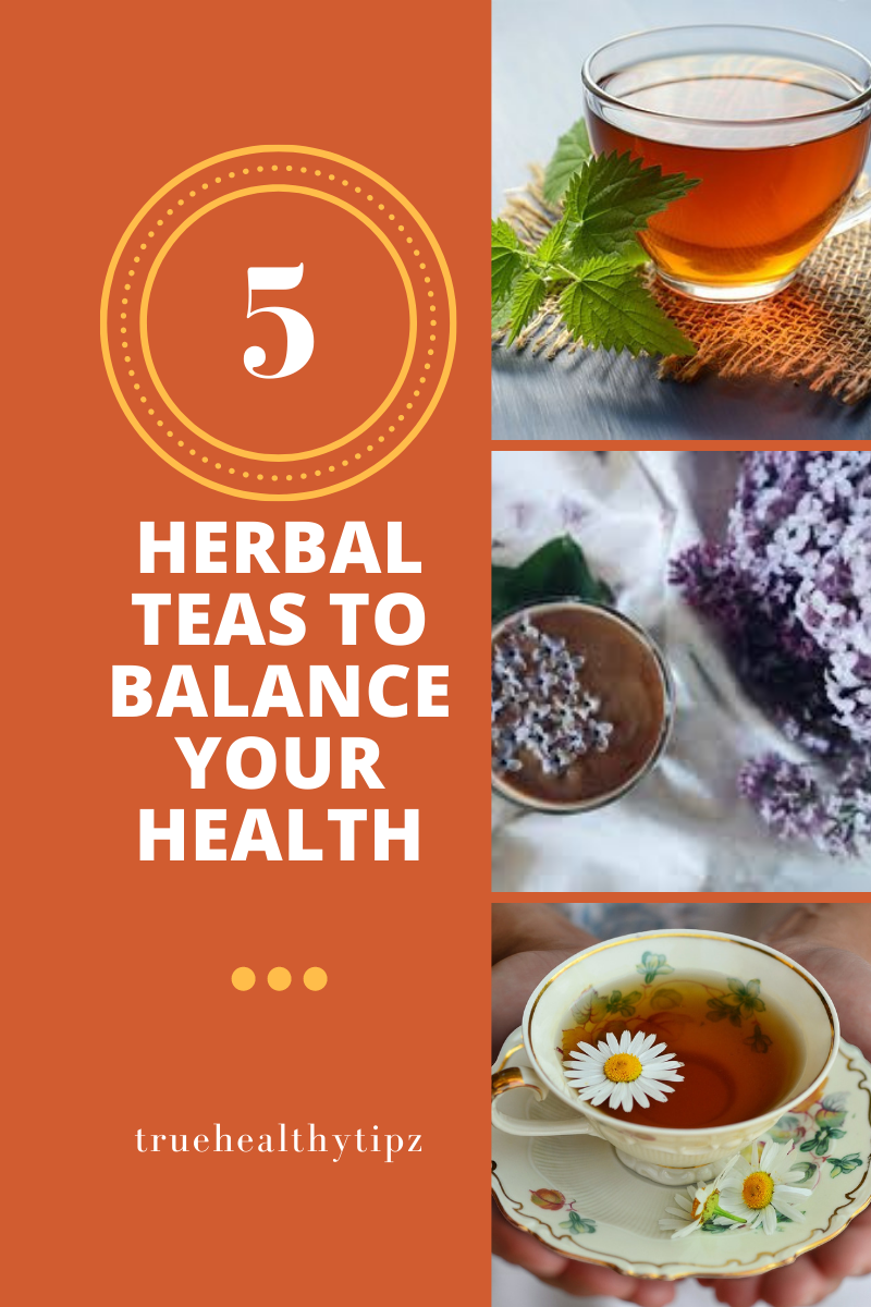 5 HERBAL TEAS TO BALANCE YOUR HEALTH - truehealthytipz