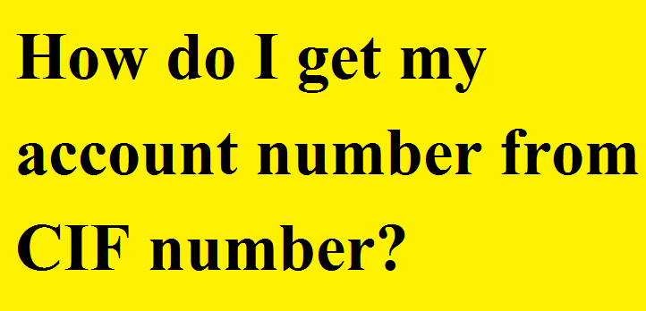 How Do I Get My Account Number From CIF Number how-do-i-get-my-account-number-from-cif-number