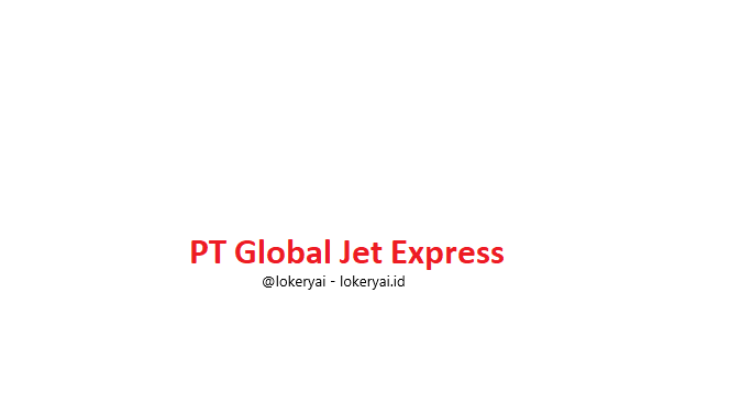 Lowongan Kerja PT Global Jet Express Terbaru