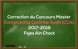 Correction du Concours Master Comptabilité Contrôle Audit (CCA) 2017-2018 - Fsjes Ain Chock ...