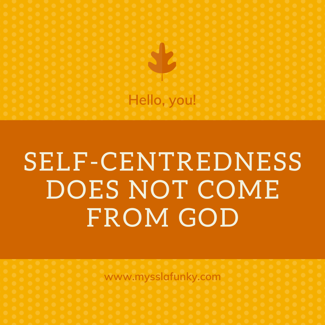 Mysses Lafunky's Faith Blog: Are you living a self-centred or a Christ ...