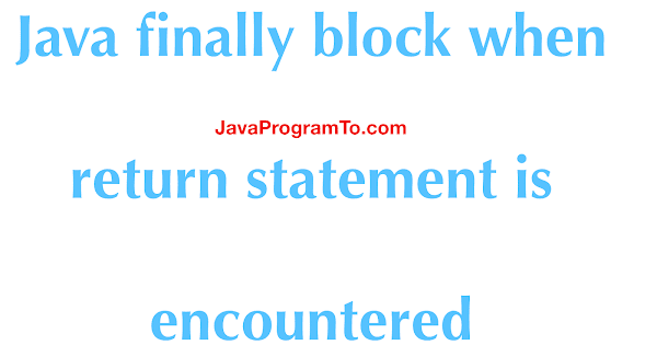 Java Finally Block: Does Finally Execute After Return? | JavaProgramTo.com Java Finally Block: Does Finally Execute After Return? | JavaProgramTo.com