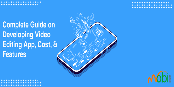 Complete Guide on Developing Video Editing App, Cost & Features