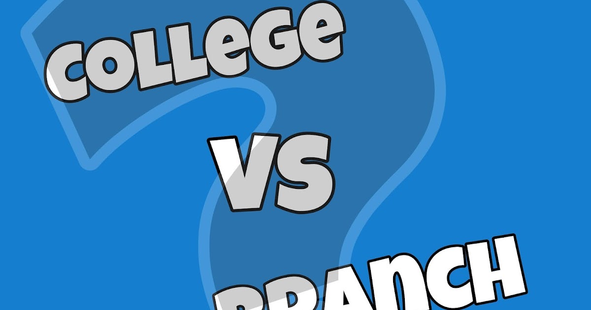 College vs Branch which is most important ? How to choose branch & college?