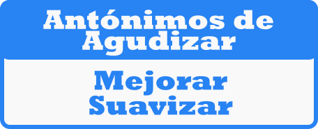 Antónimos de AGUDIZAR