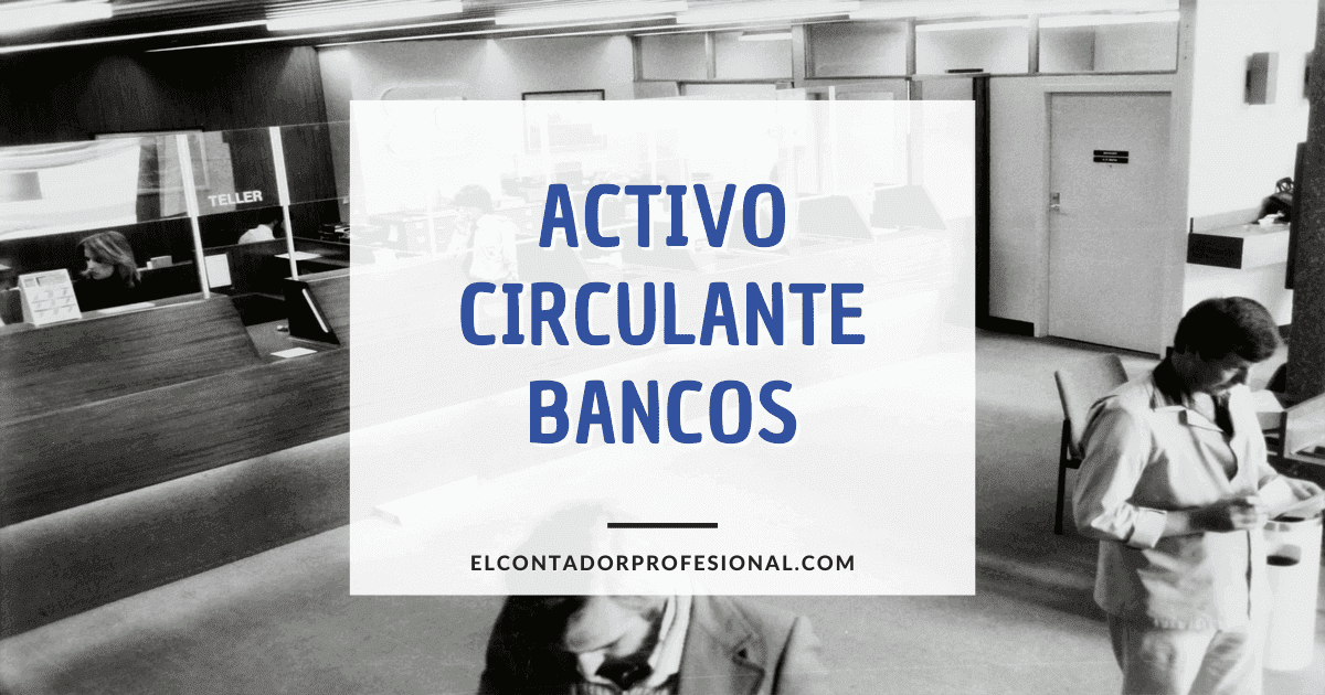 Activo Circulante Bancos - Contador Profesional