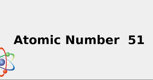 Atomic Number 51 (+ facts: Sources, Uses, Color and more...) 2022