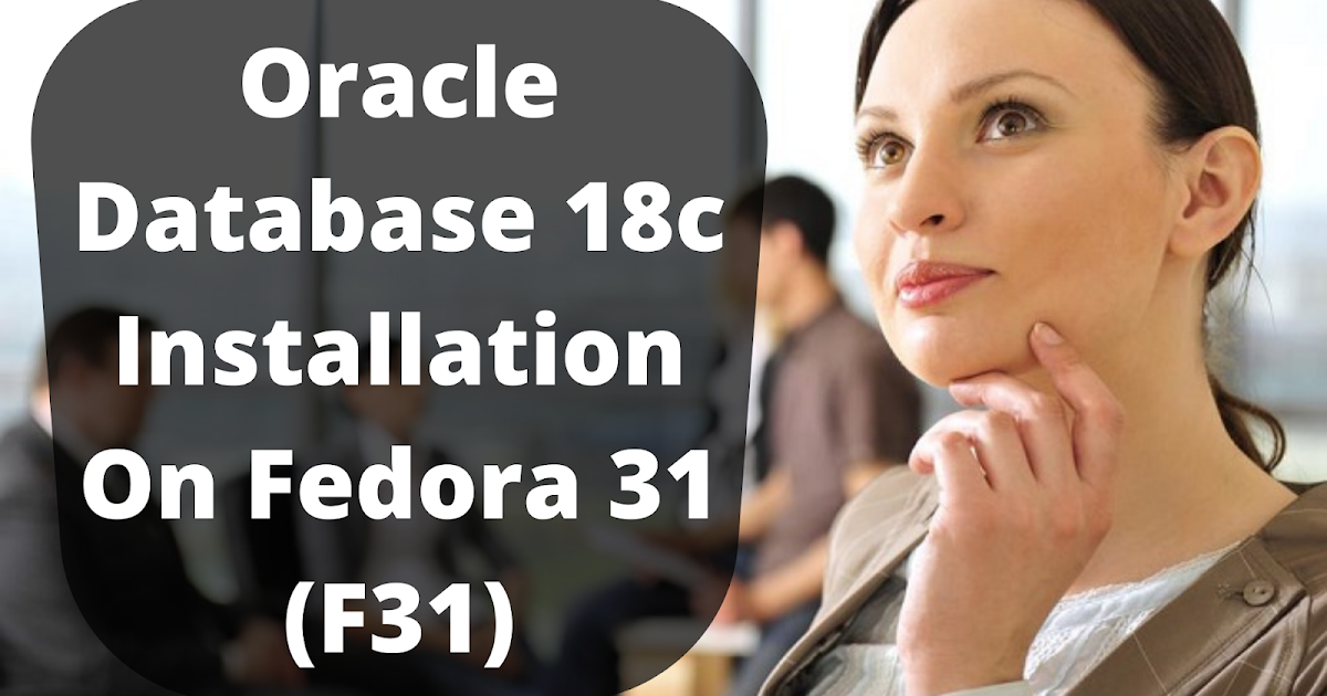 Oracle Database 18c Installation On Fedora 31 (F31) | DB Exam Study
