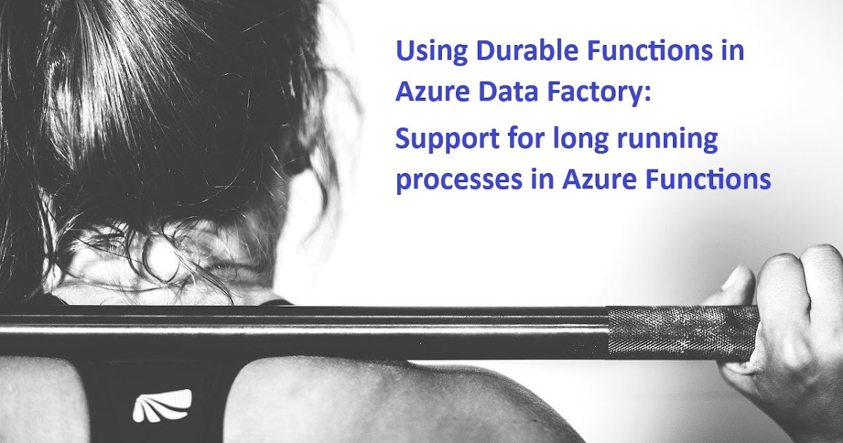 Using Durable Functions in Azure Data Factory - Support for long ...