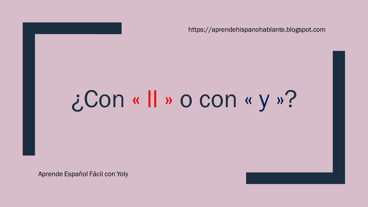 APRENDE ESPAÑOL FÁCIL: ¿Con "ll" o con "y"?