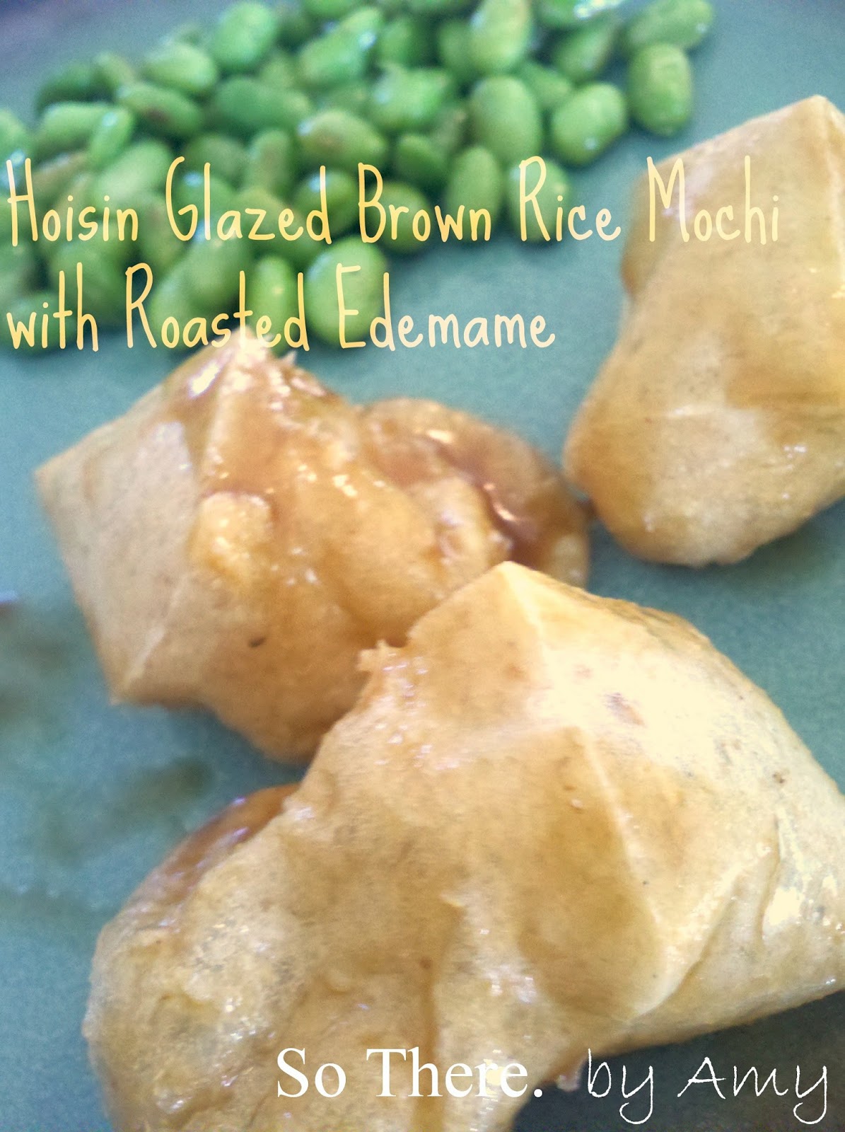 So There.: Hoisin Glazed Brown Rice Mochi with Roasted Edemame