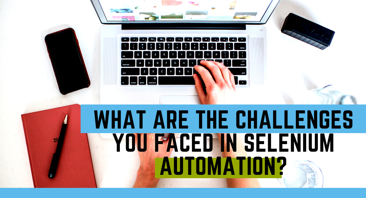What Are The Challenges You Faced In Selenium Automation what-are-the-challenges-you-faced-in-selenium-automation